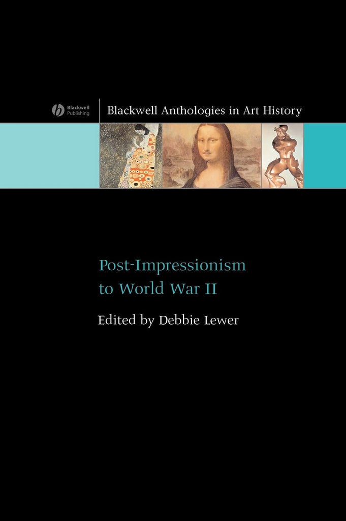 Post-Impressionism to World War II (Blackwell Anthologies in Art Histo ...